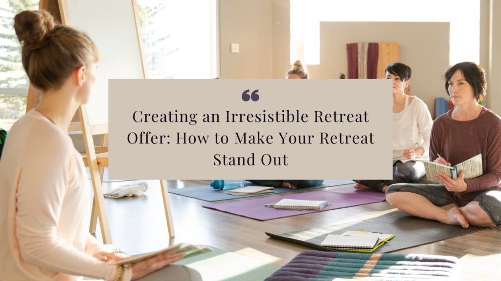 Creating an Irresistible Retreat Offer: How to Make Your Retreat Stand ...