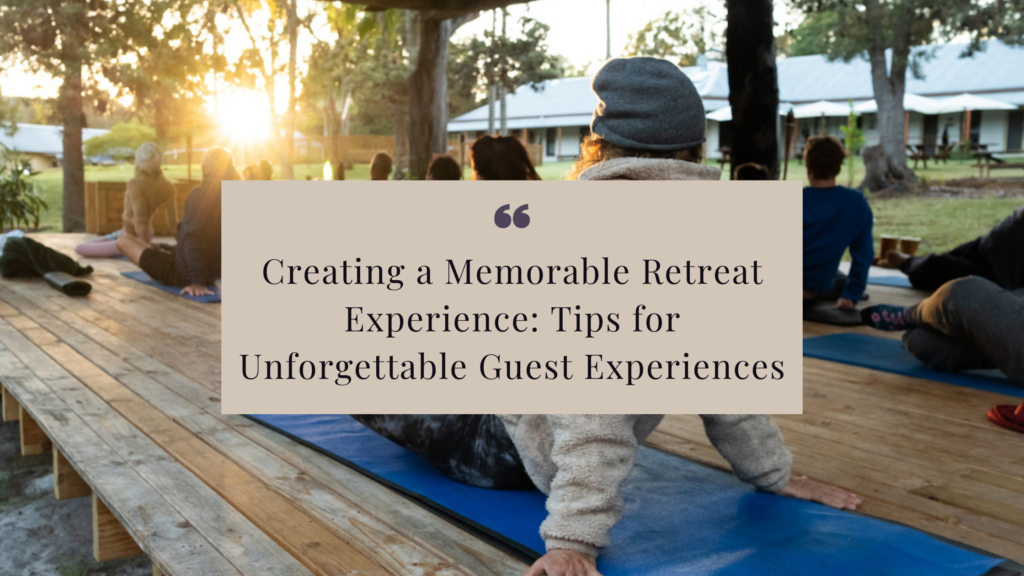 Creating a Memorable Retreat Experience: Tips for Unforgettable Guest ...